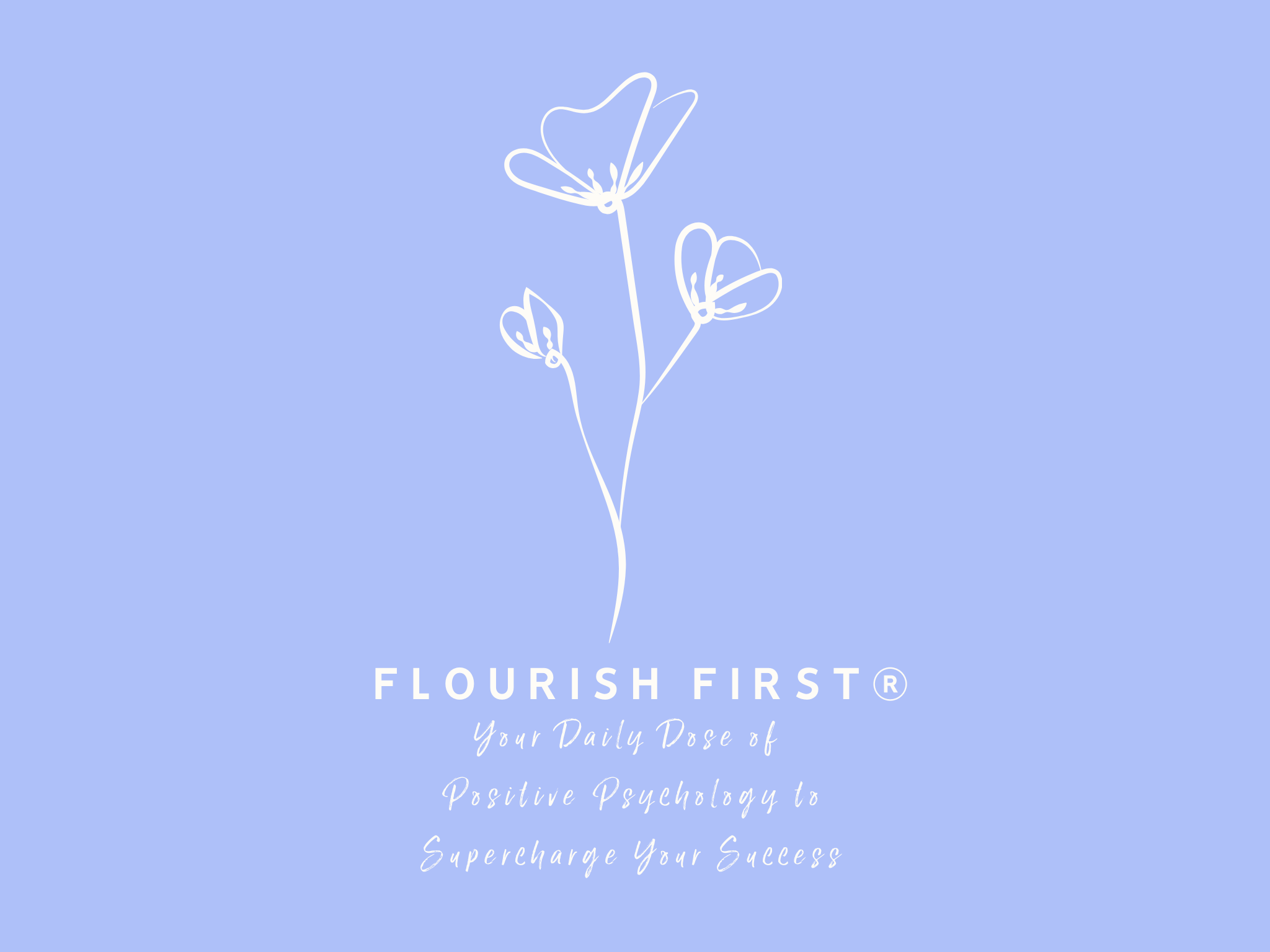 Flourish First®️ App - Your Daily Dose of Positive Psychology to Supercharge Your Success